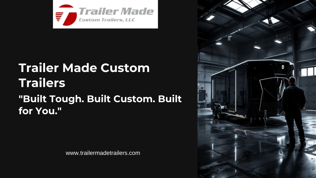 PPT - Trailer Made Custom Trailers Built Tough. Built Custom. Built for ...