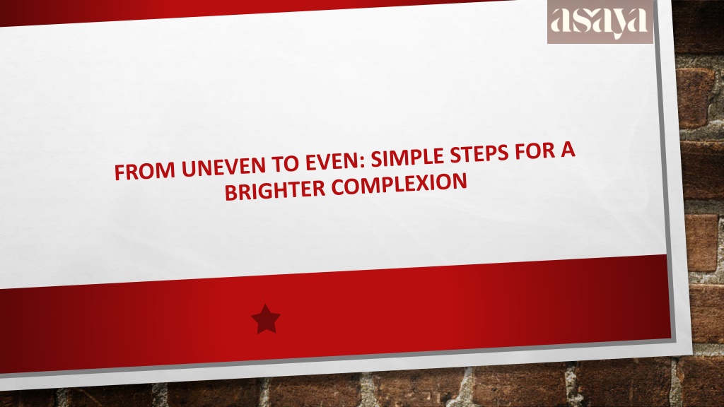 PPT - From Uneven to Even: Simple Steps for a Brighter Complexion ...