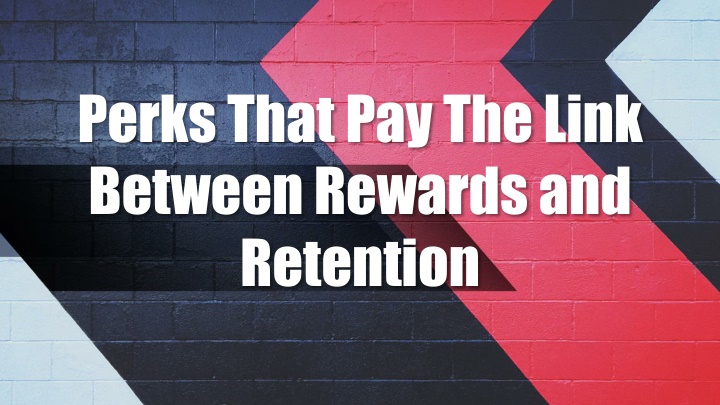 PPT - Perks That Pay The Link Between Rewards and Retention PowerPoint ...